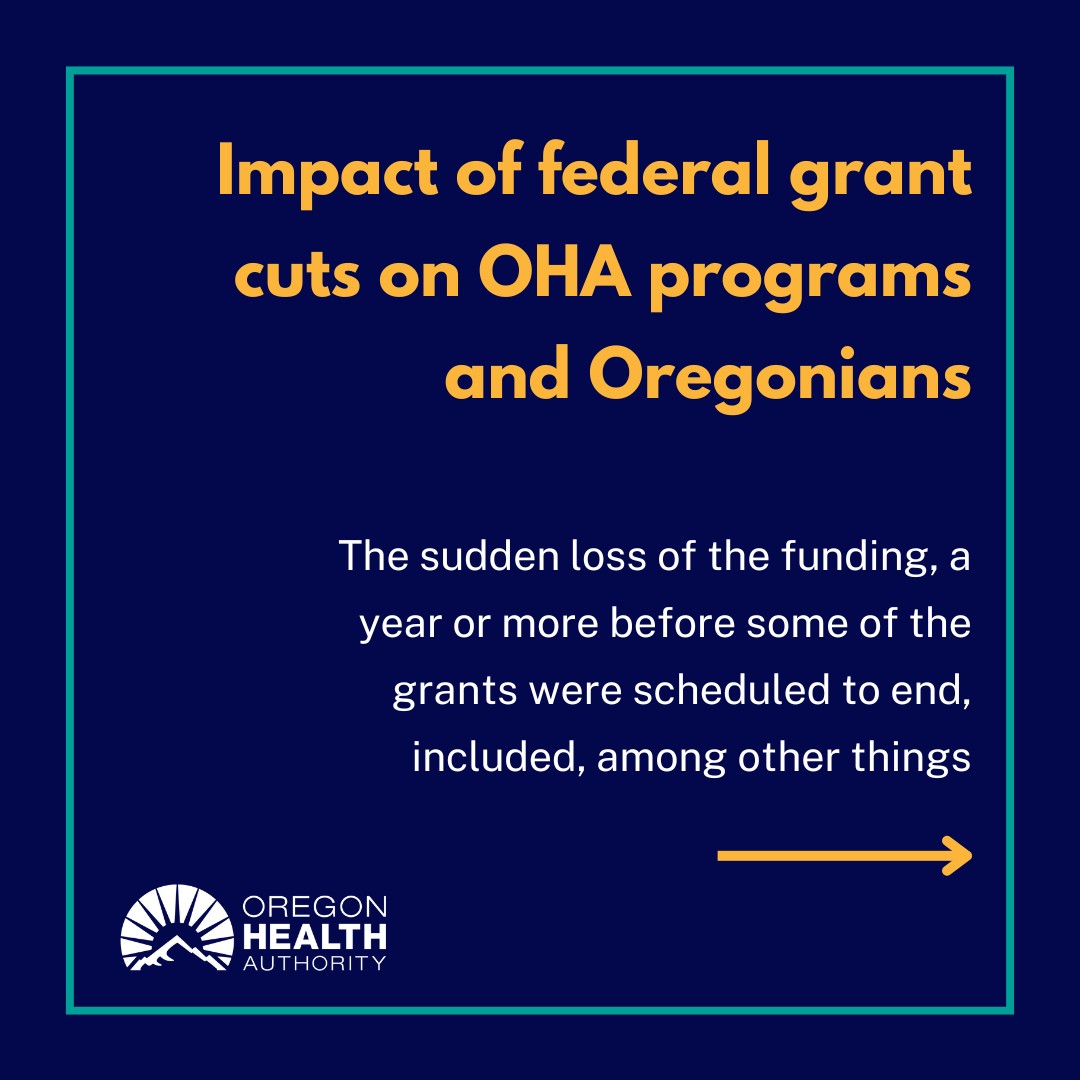 OREGON HEALTH AUTHORITY: Impact of federal grant cuts on OHA programs ...